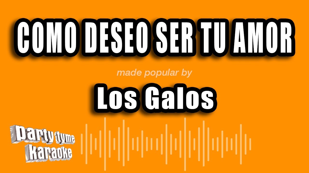 Como deseo ser tu amor - Los Galos: KARAOKE