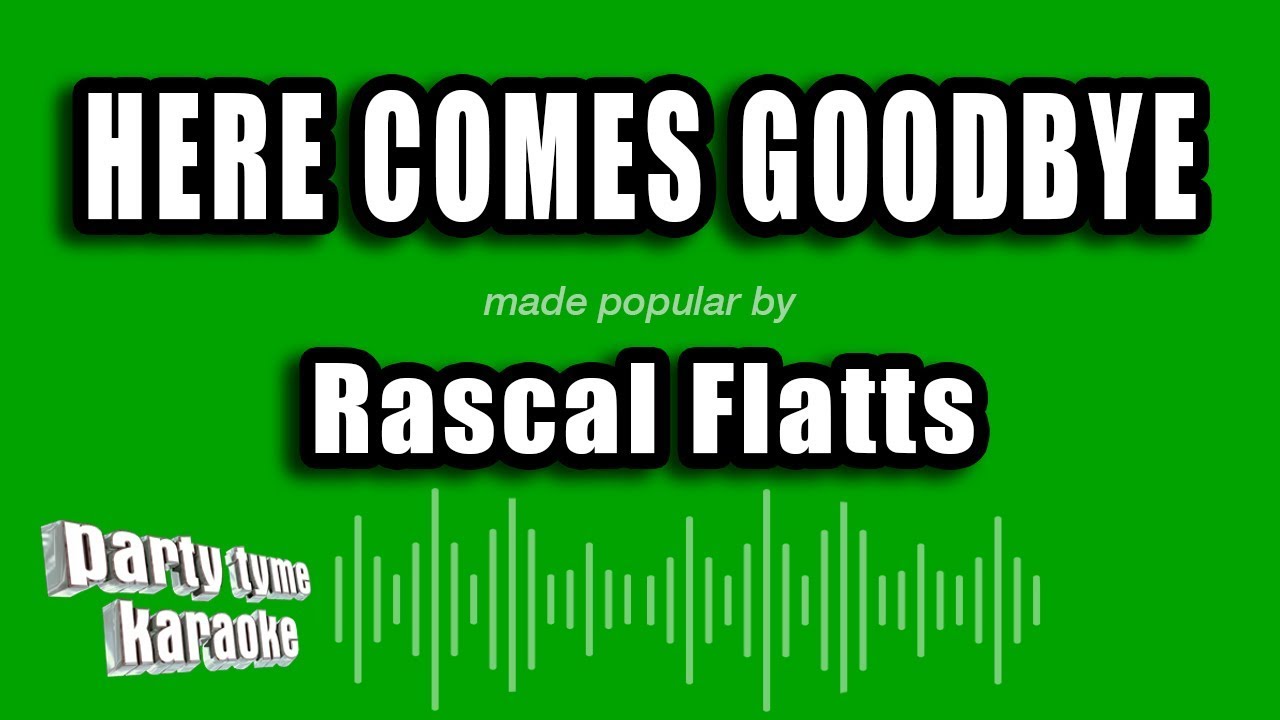 Here Comes Goodbye - Rascal Flatts: KARAOKE